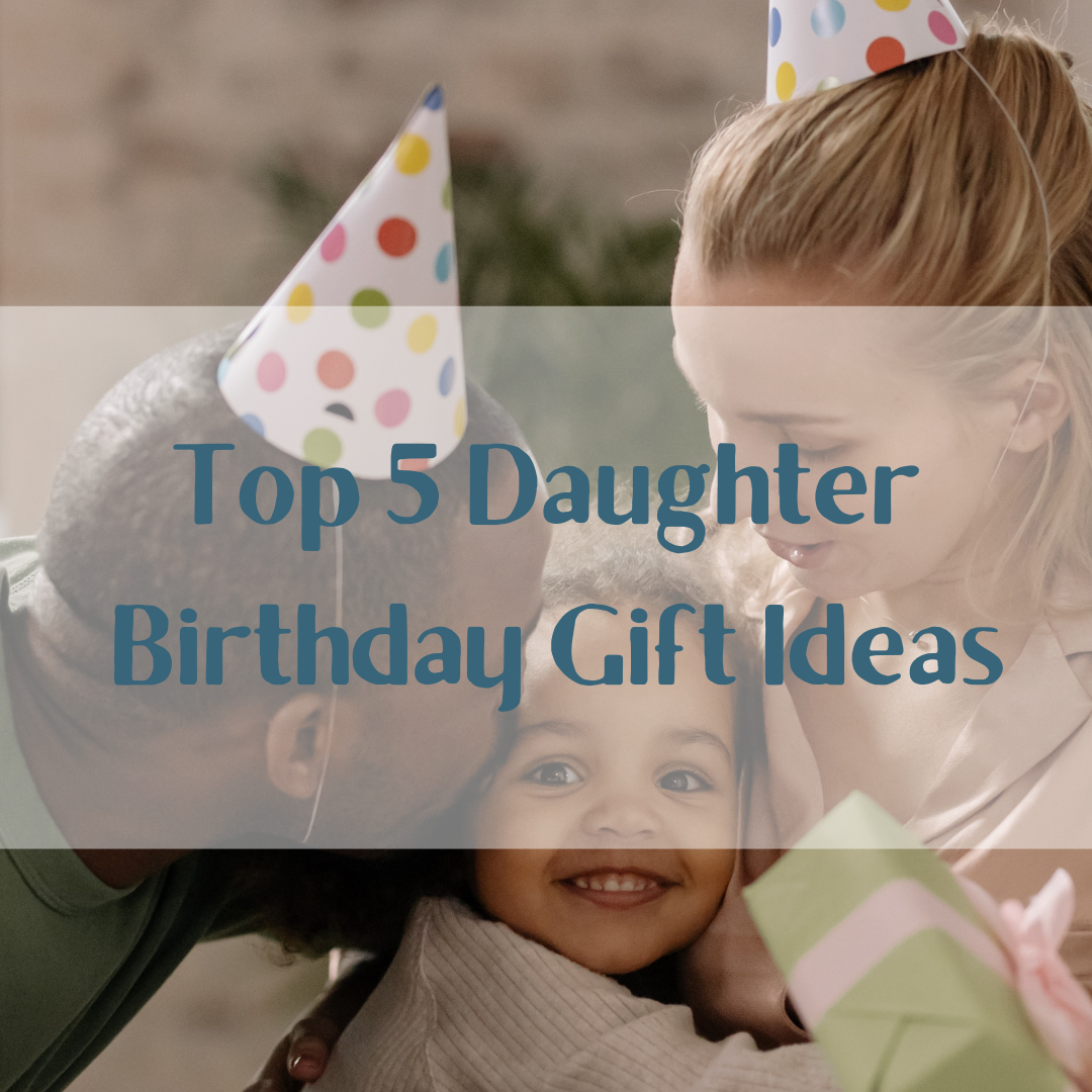 Top 5 Daughter Birthday Gift Ideas – LUF Gifts